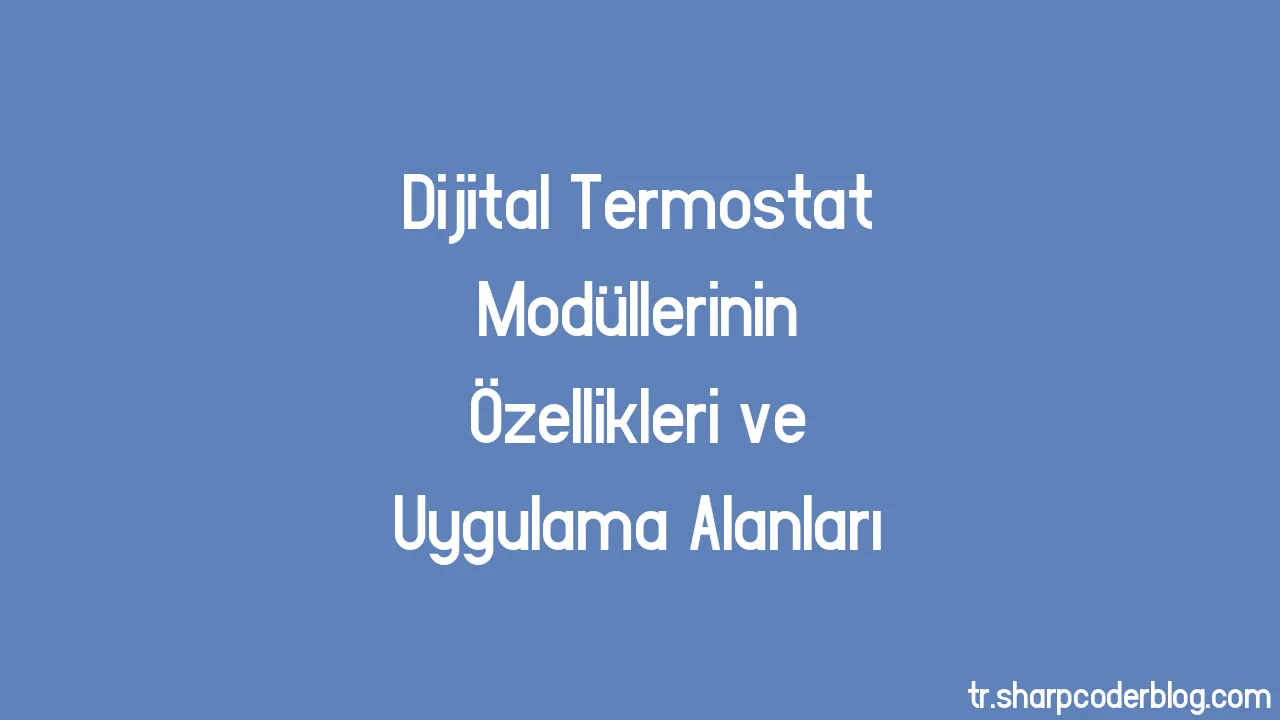 Dijital Termostat Modüllerinin Özellikleri ve Uygulama Alanları | Sharp Coder Blog