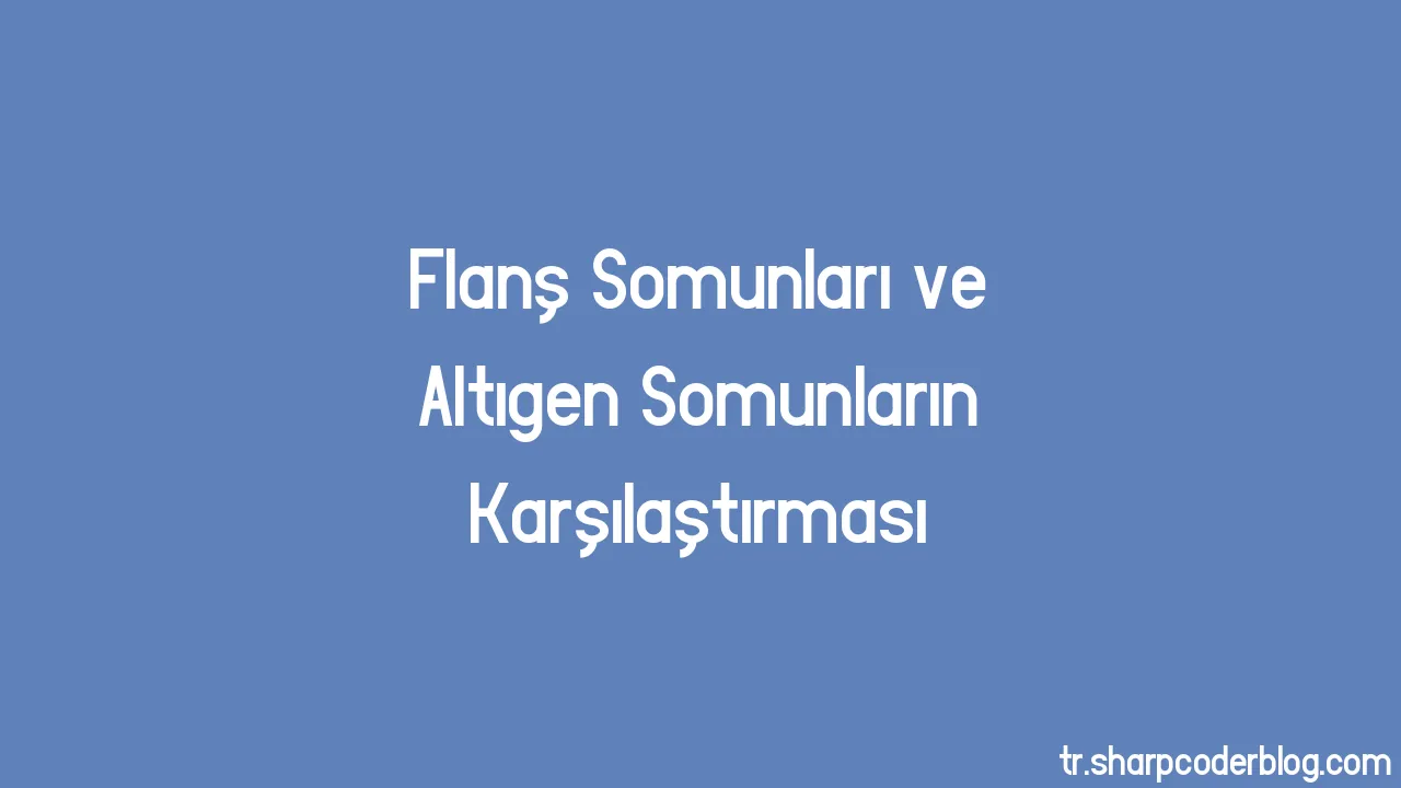 Flanş Somunları ve Altıgen Somunların Karşılaştırması | Sharp Coder Blog