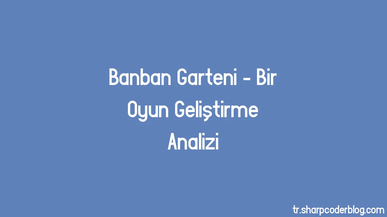 Banban Garteni - Bir Oyun Geliştirme Analizi | Sharp Coder Blog