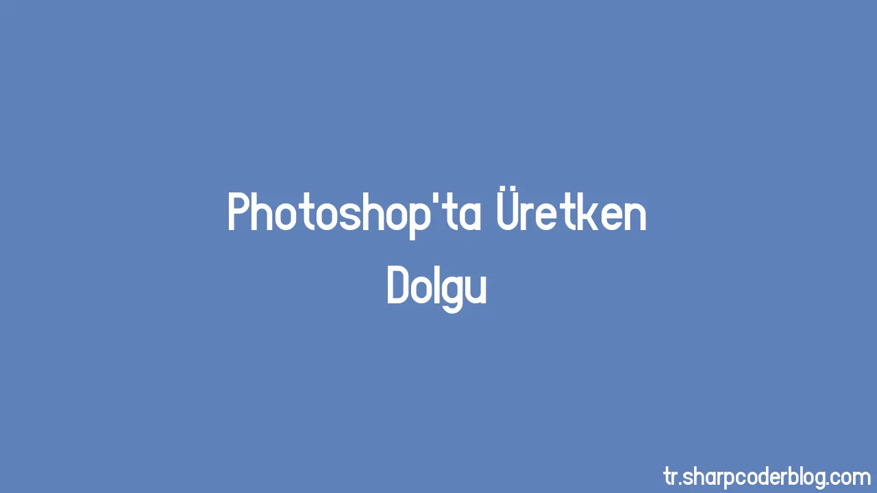 Photoshop'ta Üretken Dolgu | Sharp Coder Blog