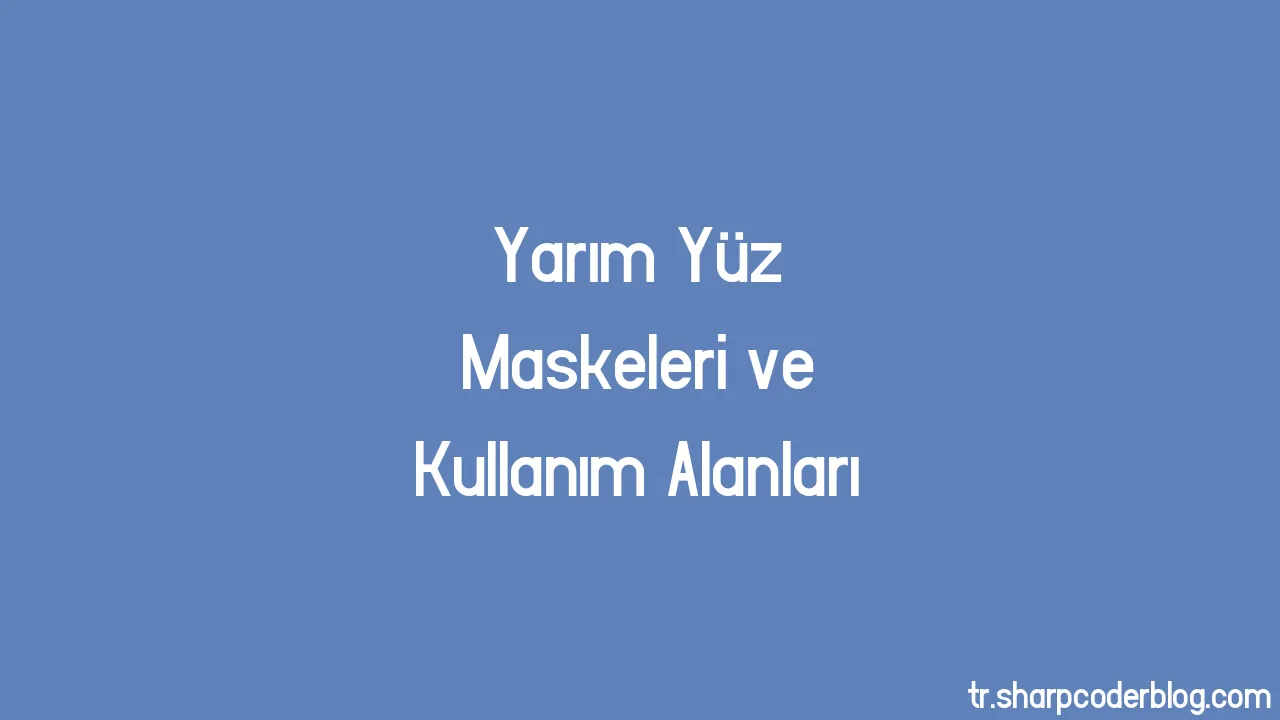 Yarım Yüz Maskeleri ve Kullanım Alanları | Sharp Coder Blog