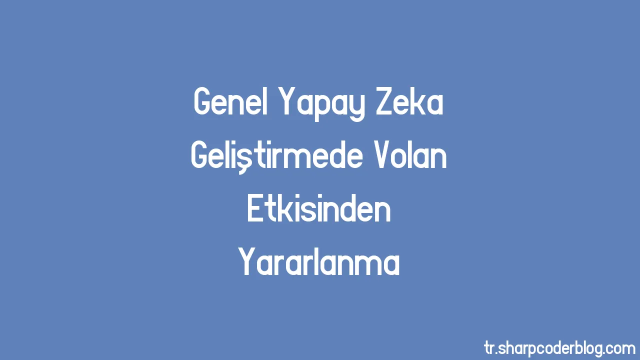 Genel Yapay Zeka Geliştirmede Volan Etkisinden Yararlanma | Sharp Coder Blog