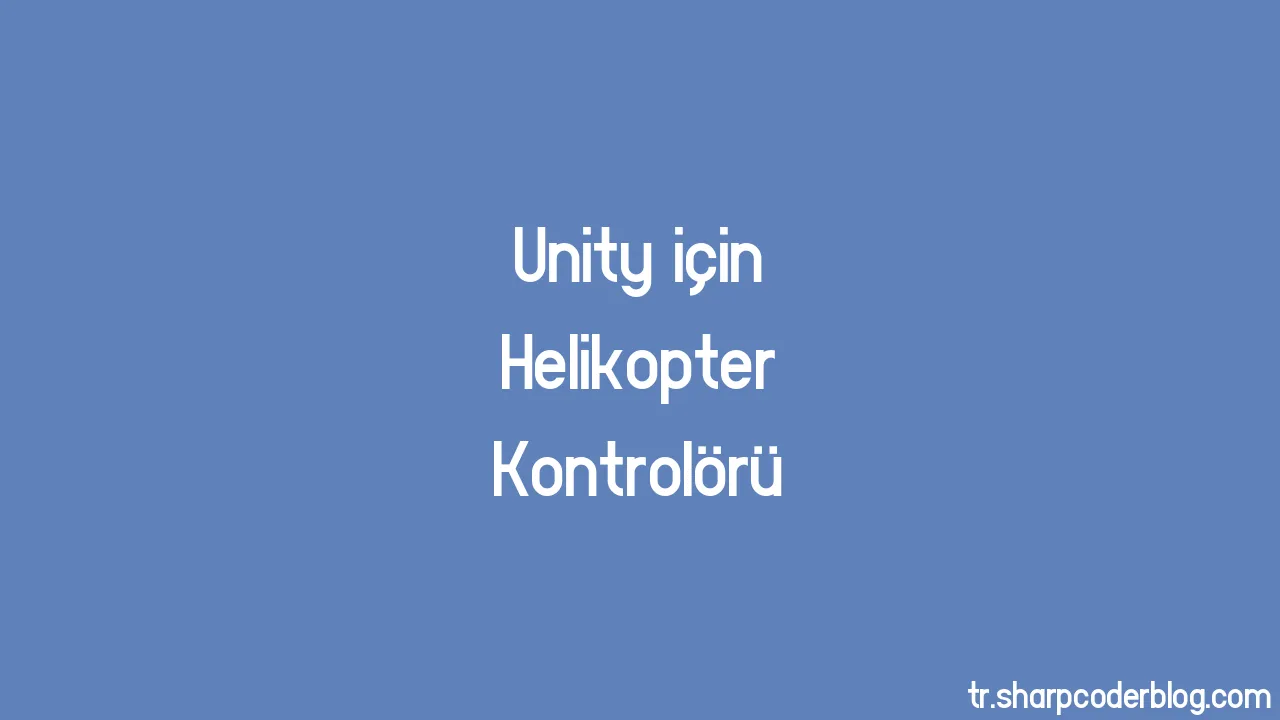Unity Için Helikopter Kontrolörü Sharp Coder Blog