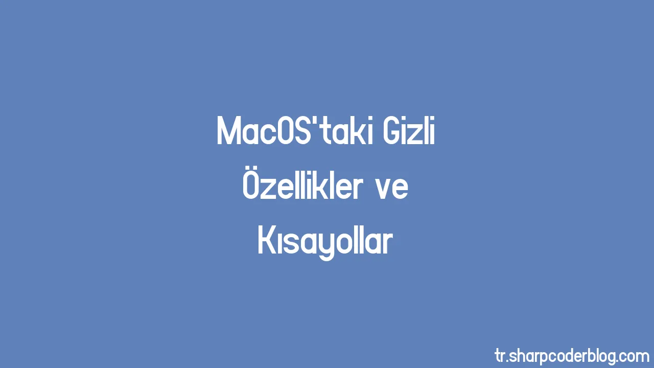 MacOS'taki Gizli Özellikler ve Kısayollar | Sharp Coder Blog