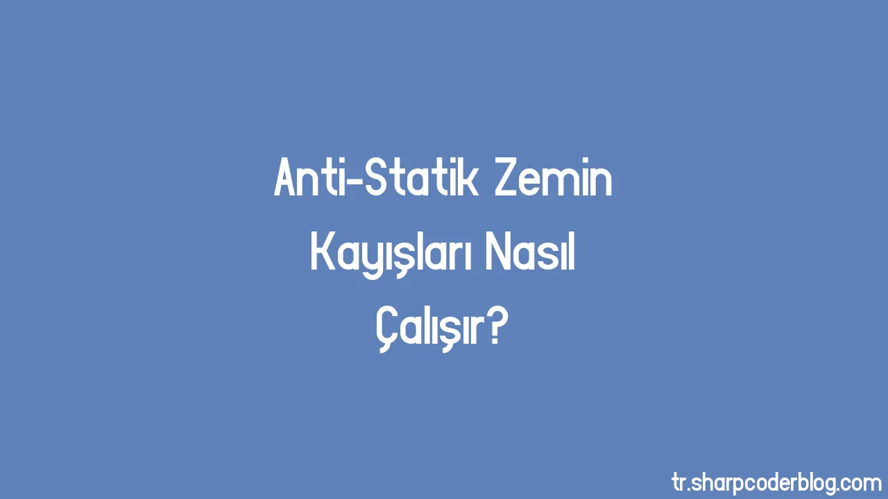 Anti Statik Zemin Kayışları Nasıl Çalışır Sharp Coder Blog 