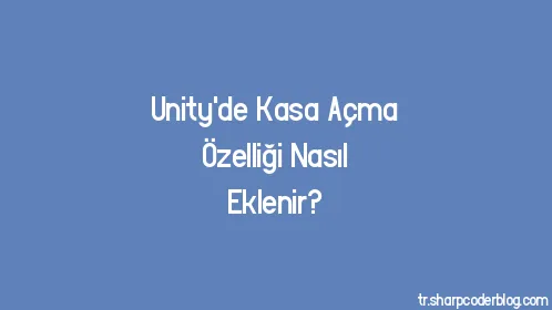 Unity'de Kasa Açma Özelliği Nasıl Eklenir? - Thumbnail