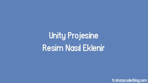 Unity Projesine Resim Nasıl Eklenir - Thumbnail