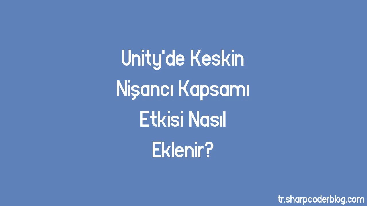 Unity'de Keskin Nişancı Kapsamı Etkisi Nasıl Eklenir? | Sharp Coder Blog