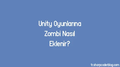 Unity Oyunlarına Zombi Nasıl Eklenir? - Thumbnail