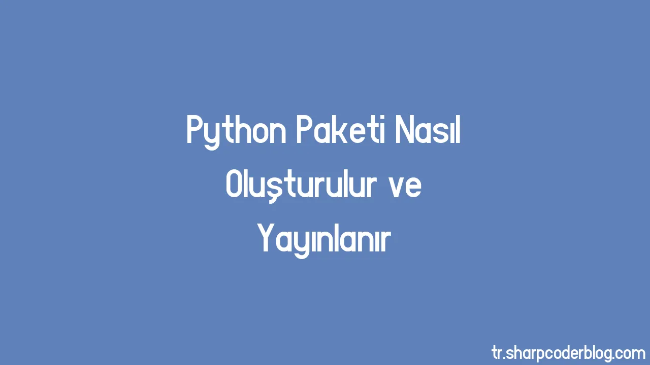 Python Paketi Nasıl Oluşturulur Ve Yayınlanır Sharp Coder Blog