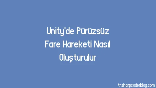 Unity'de Pürüzsüz Fare Hareketi Nasıl Oluşturulur - Thumbnail