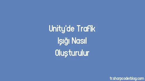 Unity'de Trafik Işığı Nasıl Oluşturulur - Thumbnail