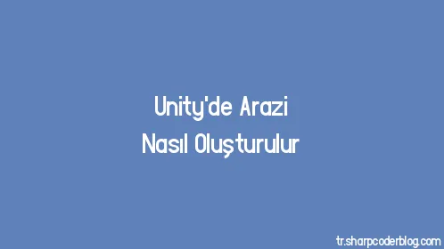 Unity'de Arazi Nasıl Oluşturulur - Thumbnail