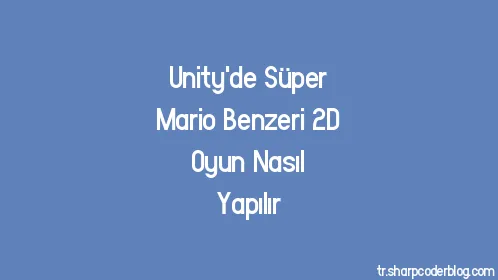 Unity'de Süper Mario Benzeri 2D Oyun Nasıl Yapılır - Thumbnail