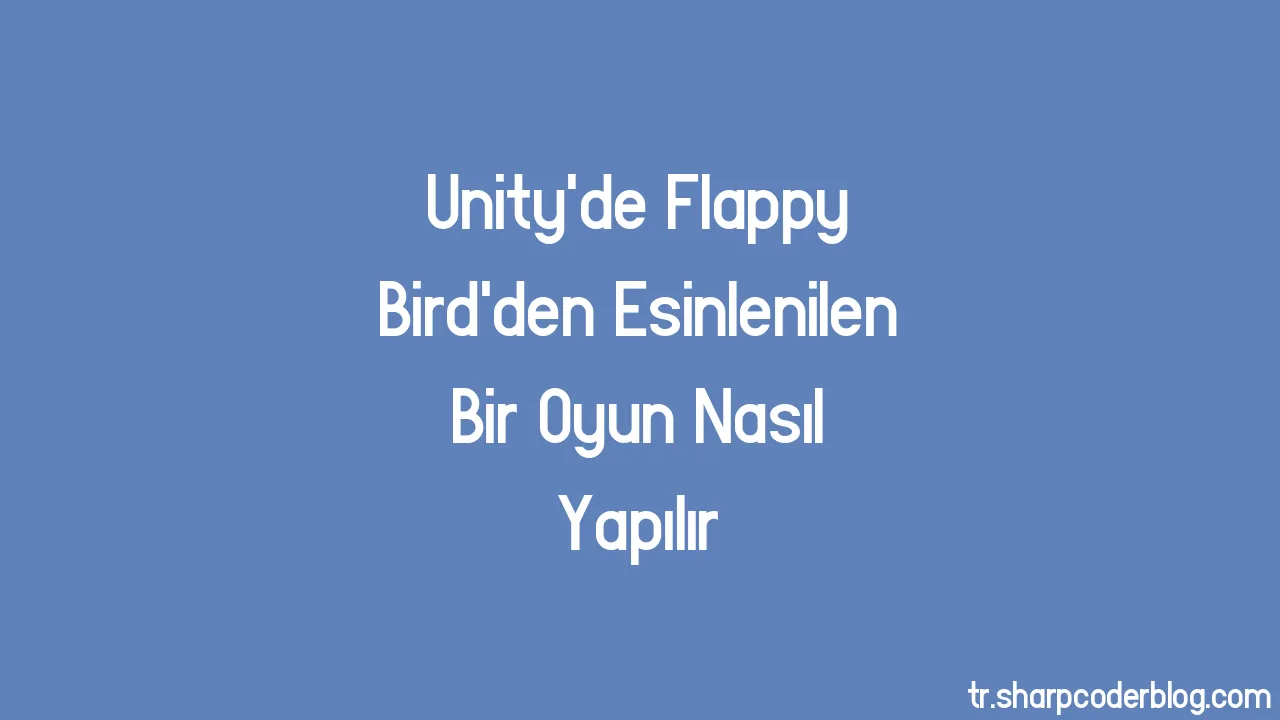 Unityde Flappy Birdden Esinlenen Bir Oyun Nasıl Yapılır Sharp Coder