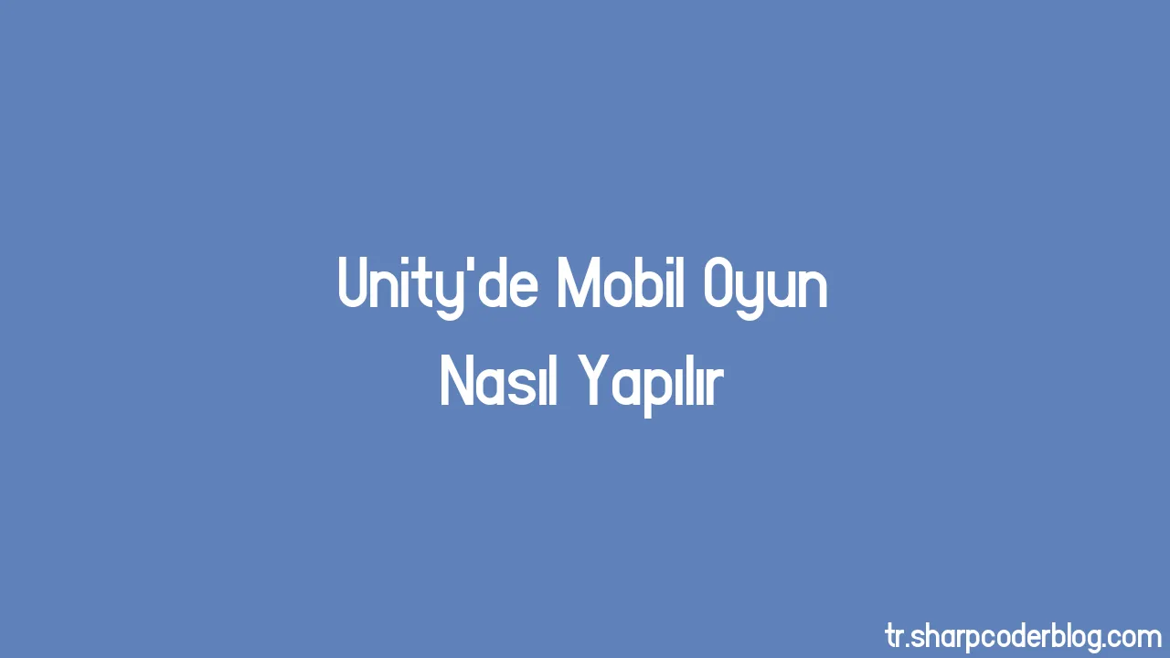 Unity'de Mobil Oyun Nasıl Yapılır | Sharp Coder Blog