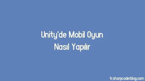 Unity'de Mobil Oyun Nasıl Yapılır - Thumbnail