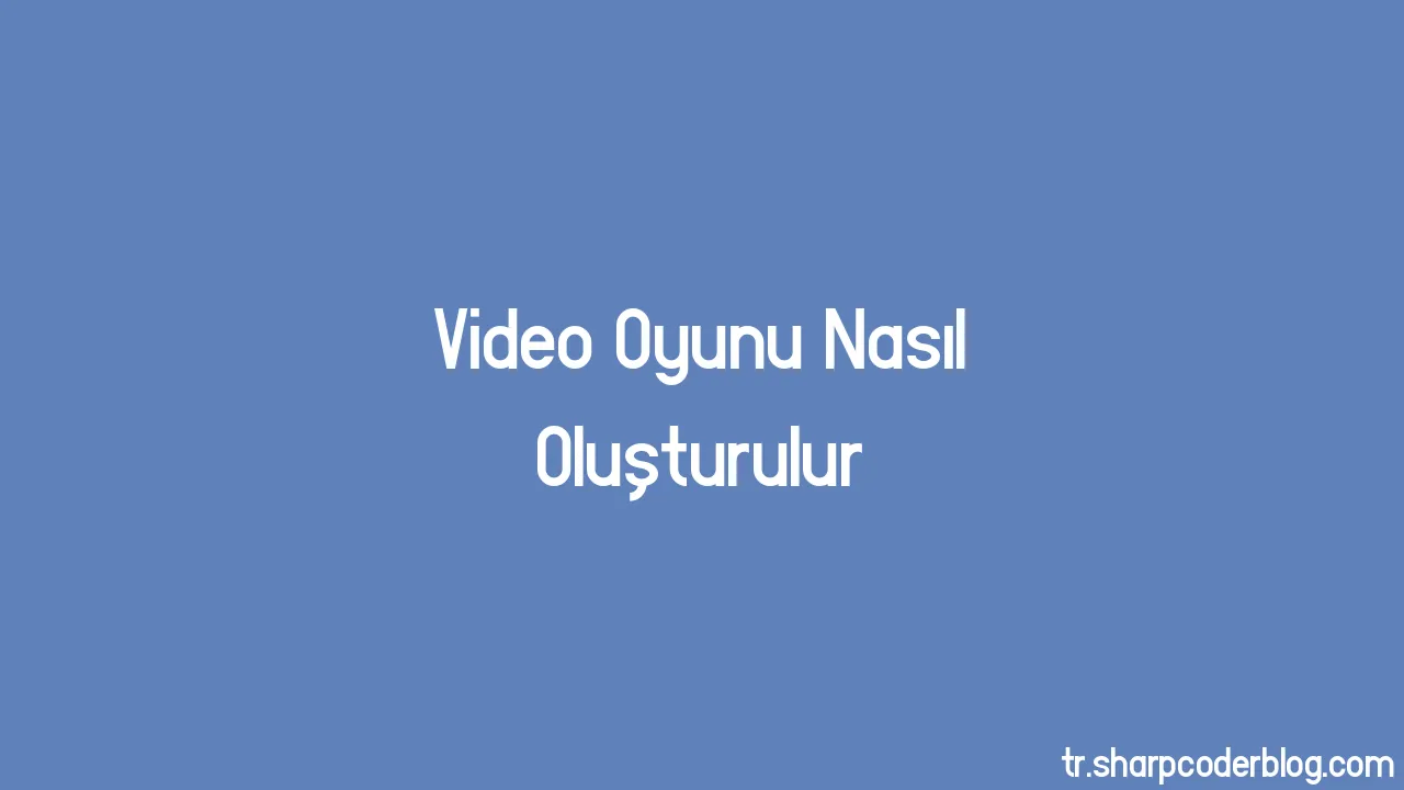 Video Oyunu Nasıl Oluşturulur Sharp Coder Blog