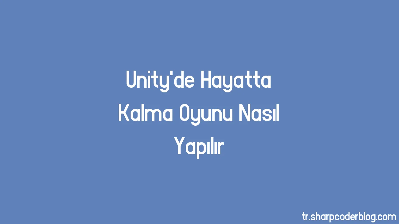 Unity'de Hayatta Kalma Oyunu Nasıl Yapılır | Sharp Coder Blog