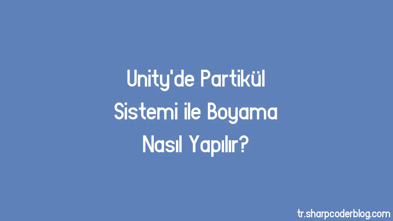Unity'de Partikül Sistemi ile Boyama Nasıl Yapılır? | Sharp Coder Blog