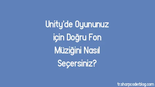 Unity'de Oyununuz için Doğru Fon Müziğini Nasıl Seçersiniz? - Thumbnail