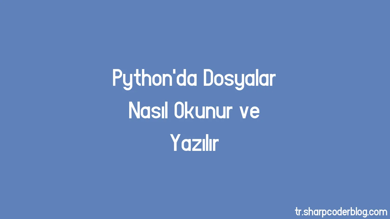 Python'da Dosyalar Nasıl Okunur ve Yazılır | Sharp Coder Blog