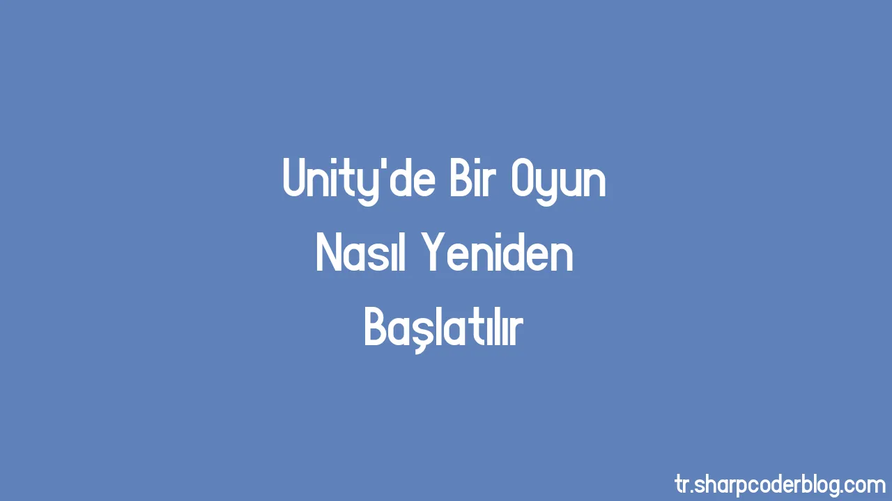 Unity'de Bir Oyun Nasıl Yeniden Başlatılır | Sharp Coder Blog