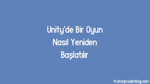 Unity'de Bir Oyun Nasıl Yeniden Başlatılır - Thumbnail