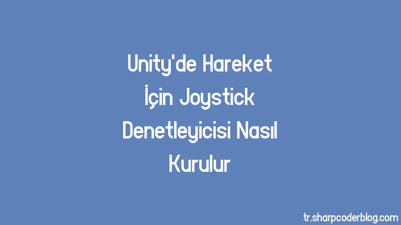 Unityde Hareket İçin Joystick Denetleyicisi Nasıl Kurulur Sharp Coder Blog
