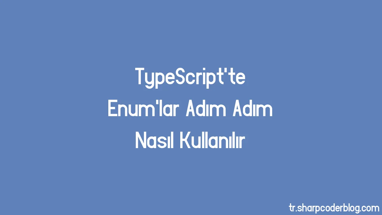Typescriptte Enumlar Adım Adım Nasıl Kullanılır Sharp Coder Blog