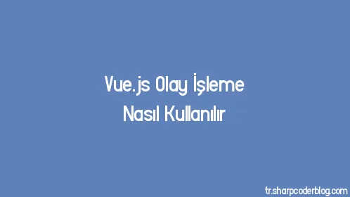 Vue.js Olay İşleme Nasıl Kullanılır - Thumbnail