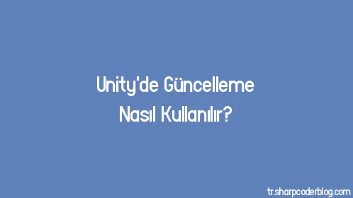 Unity'de Güncelleme Nasıl Kullanılır? - Thumbnail