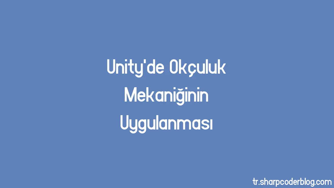 Unity'de Okçuluk Mekaniğinin Uygulanması | Sharp Coder Blog