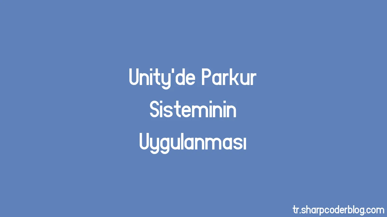 Unity'de Parkur Sisteminin Uygulanması | Sharp Coder Blog Unity'de Parkur Sisteminin Uygulanması | Sharp Coder Blog