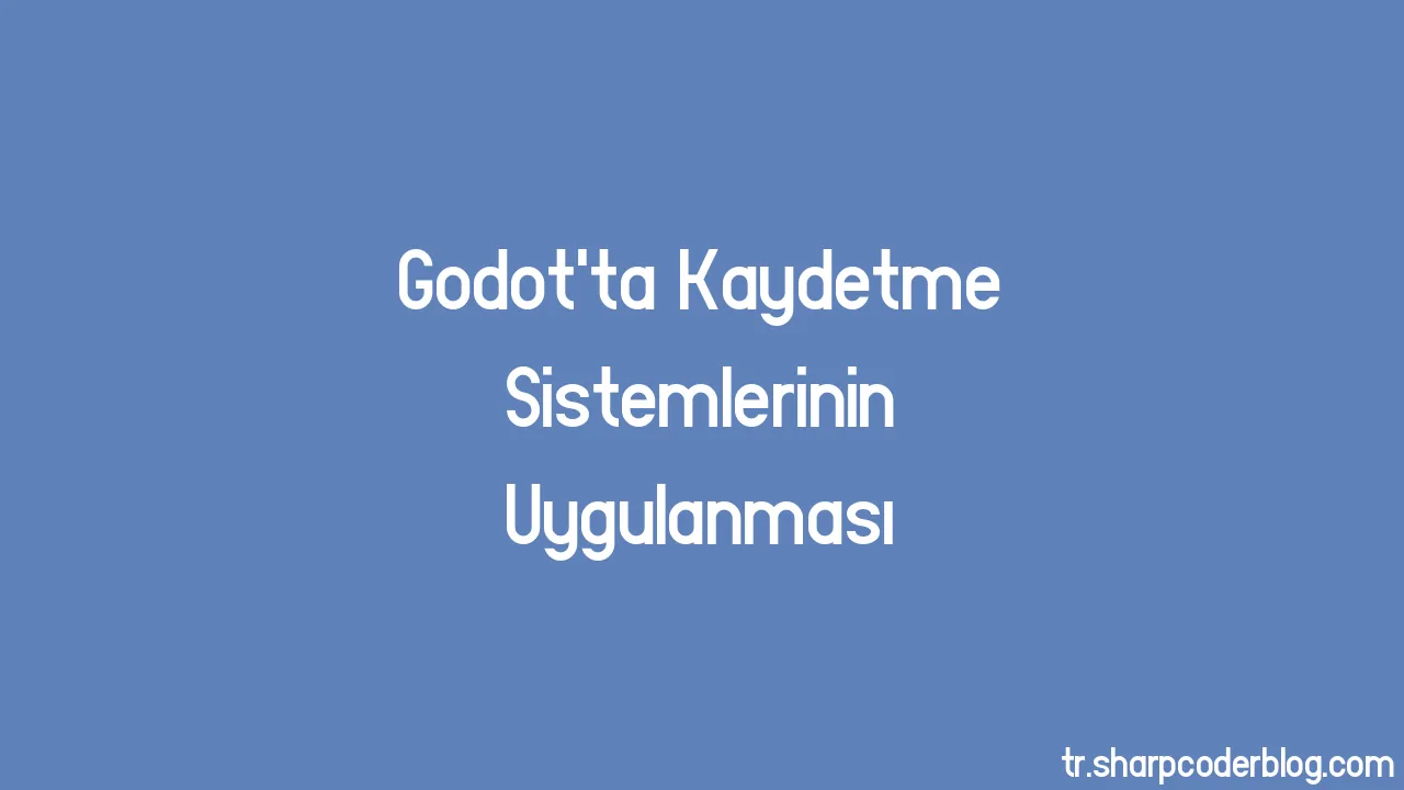 Godotta Kaydetme Sistemlerinin Uygulanması Sharp Coder Blog