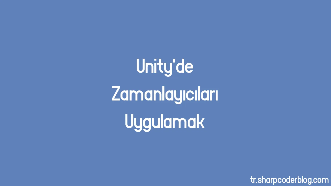 Unity'de Zamanlayıcıları Uygulamak | Sharp Coder Blog Unity'de Zamanlayıcıları Uygulamak | Sharp Coder Blog