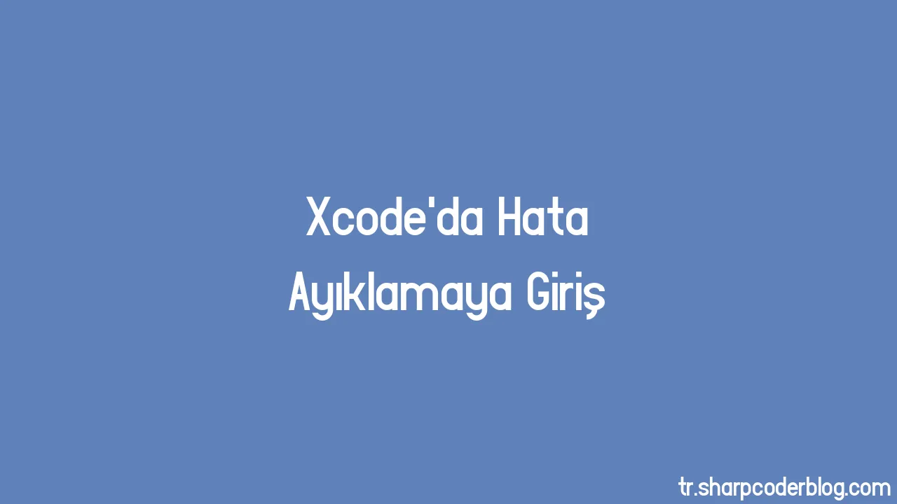 Xcodeda Hata Ayıklamaya Giriş Sharp Coder Blog