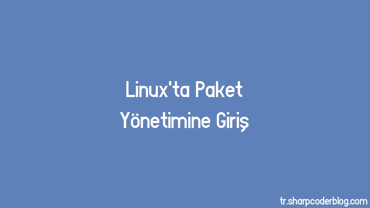 Linux'ta Paket Yönetimine Giriş | Sharp Coder Blog