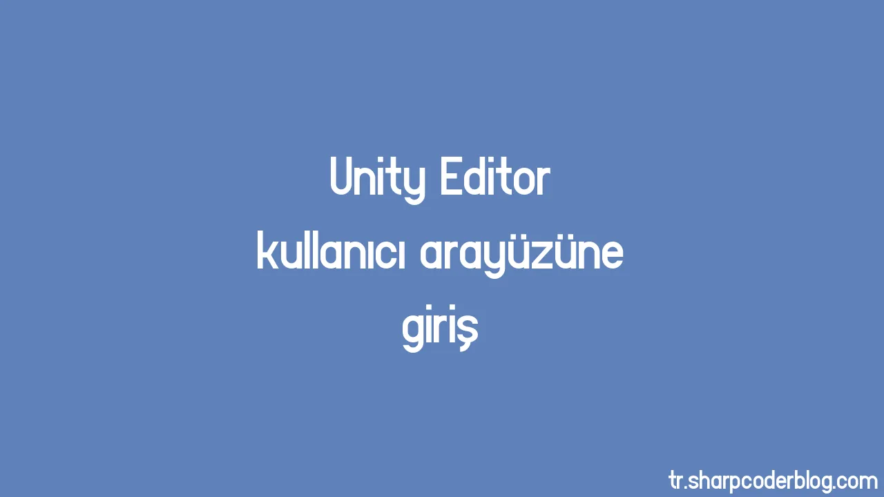 Unity Editor Kullanıcı Arayüzüne Giriş Sharp Coder Blog