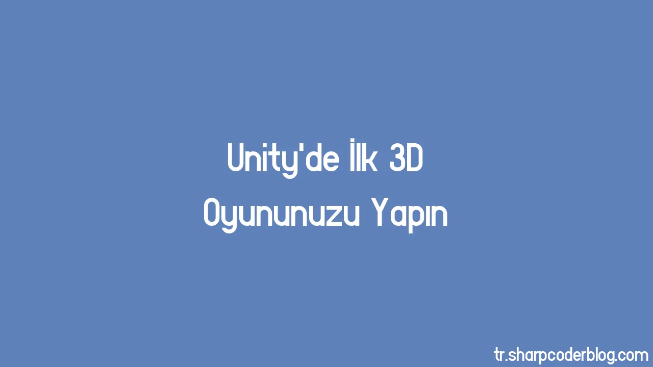 Unity'de İlk 3D Oyununuzu Yapın | Sharp Coder Blog