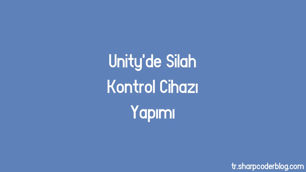 Unityde Silah Kontrol Cihazı Yapımı Sharp Coder Blog