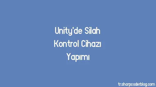 Unity'de Silah Kontrol Cihazı Yapımı - Thumbnail