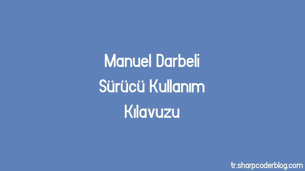 Manuel Darbeli Sürücü Kullanım Kılavuzu | Sharp Coder Blog