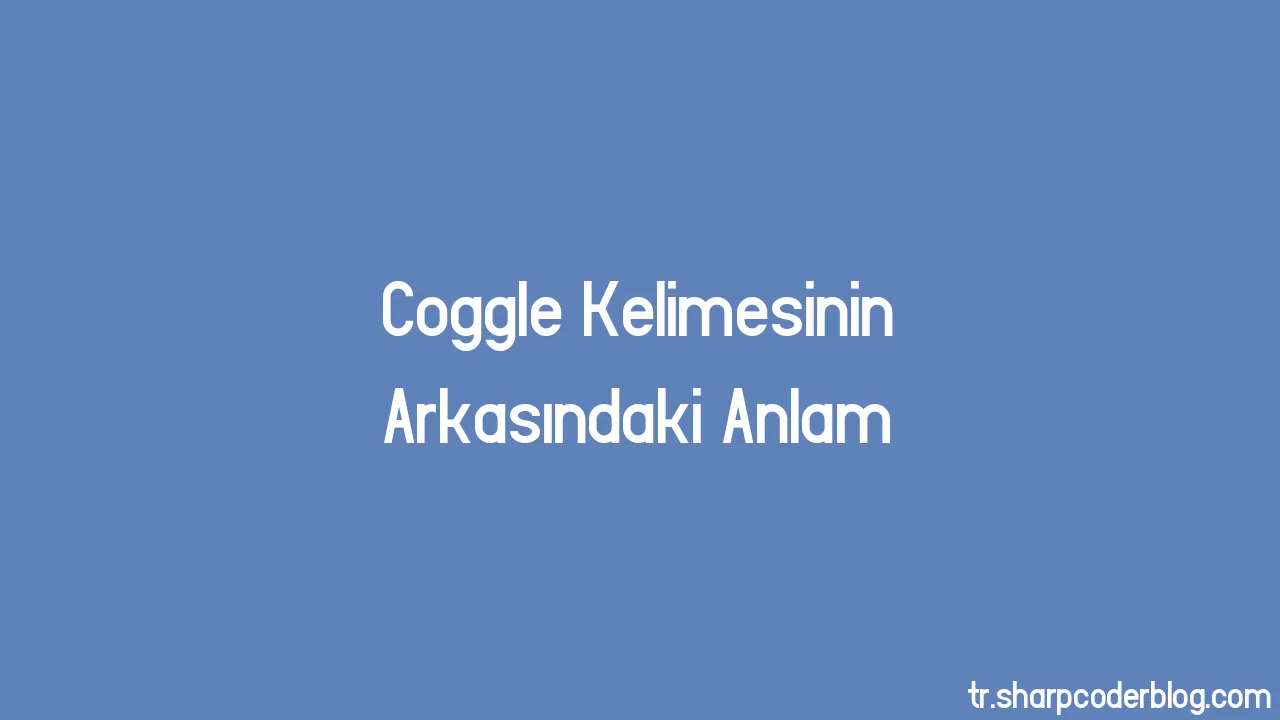 Coggle Kelimesinin Arkasındaki Anlam | Sharp Coder Blog