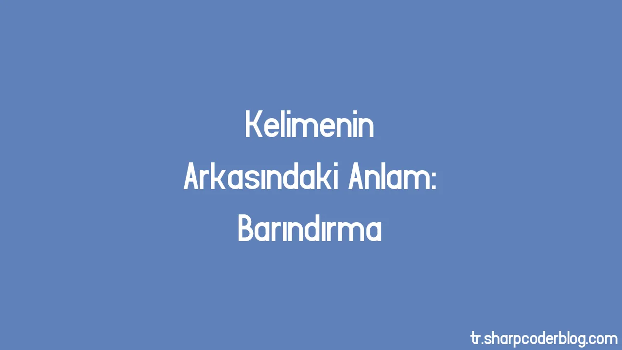 Kelimenin Arkasındaki Anlam Barındırma Sharp Coder Blog