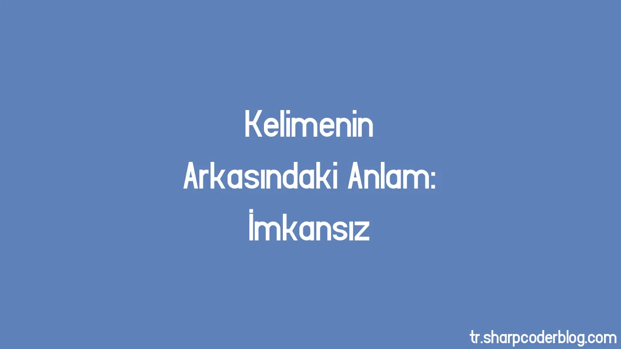 Kelimenin Arkasındaki Anlam İmkansız Sharp Coder Blog