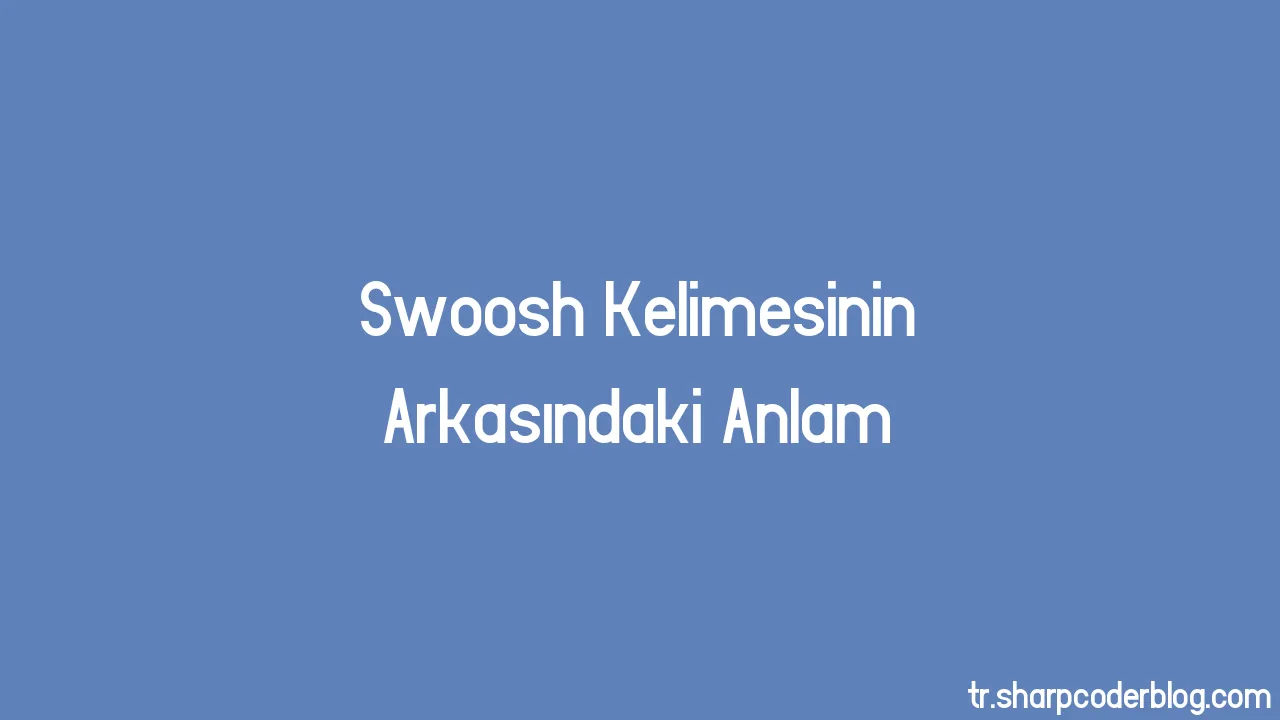 Swoosh Kelimesinin Arkasındaki Anlam | Sharp Coder Blog