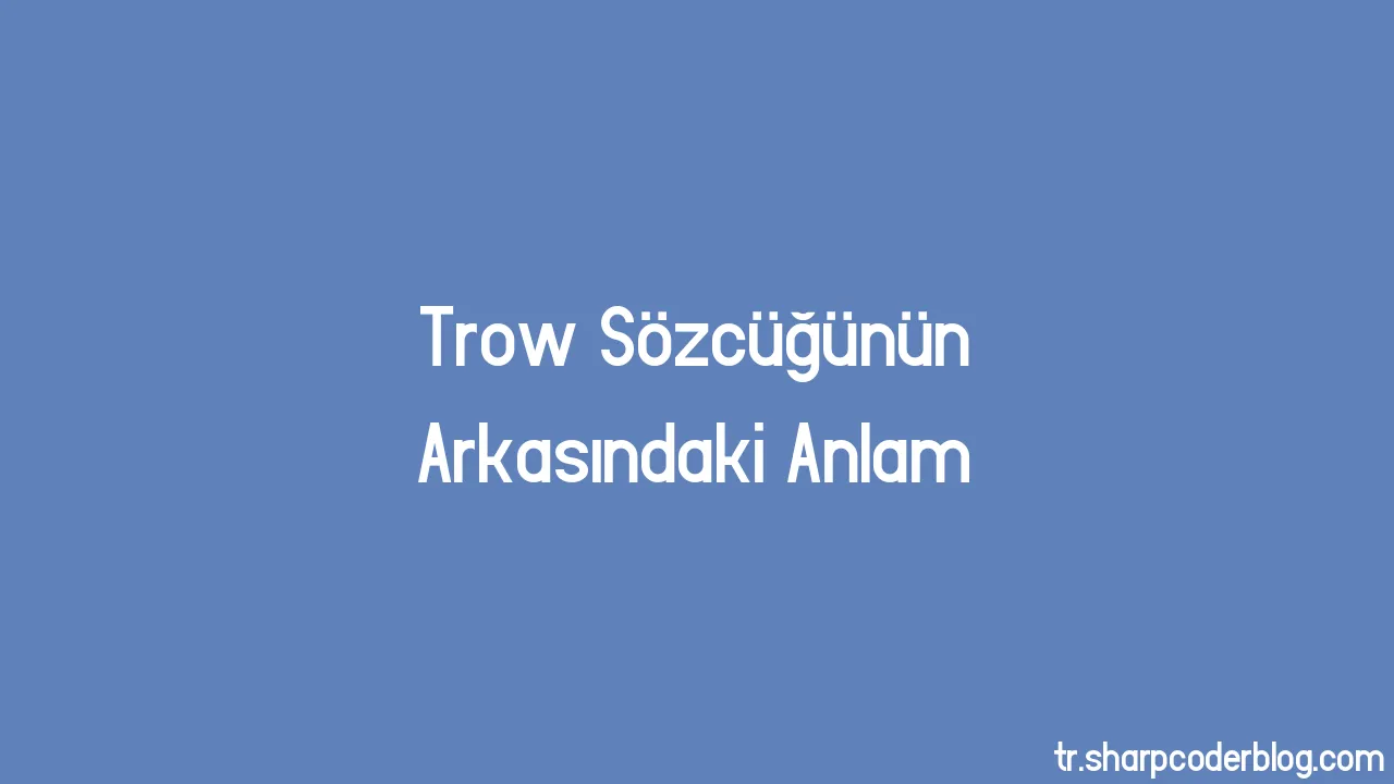 Trow Sözcüğünün Arkasındaki Anlam Sharp Coder Blog