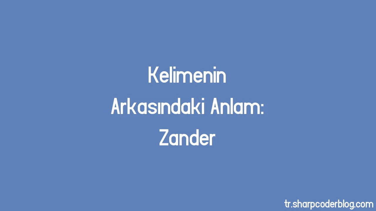Kelimenin Arkasındaki Anlam: Zander | Sharp Coder Blog Kelimenin Arkasındaki Anlam: Zander | Sharp Coder Blog