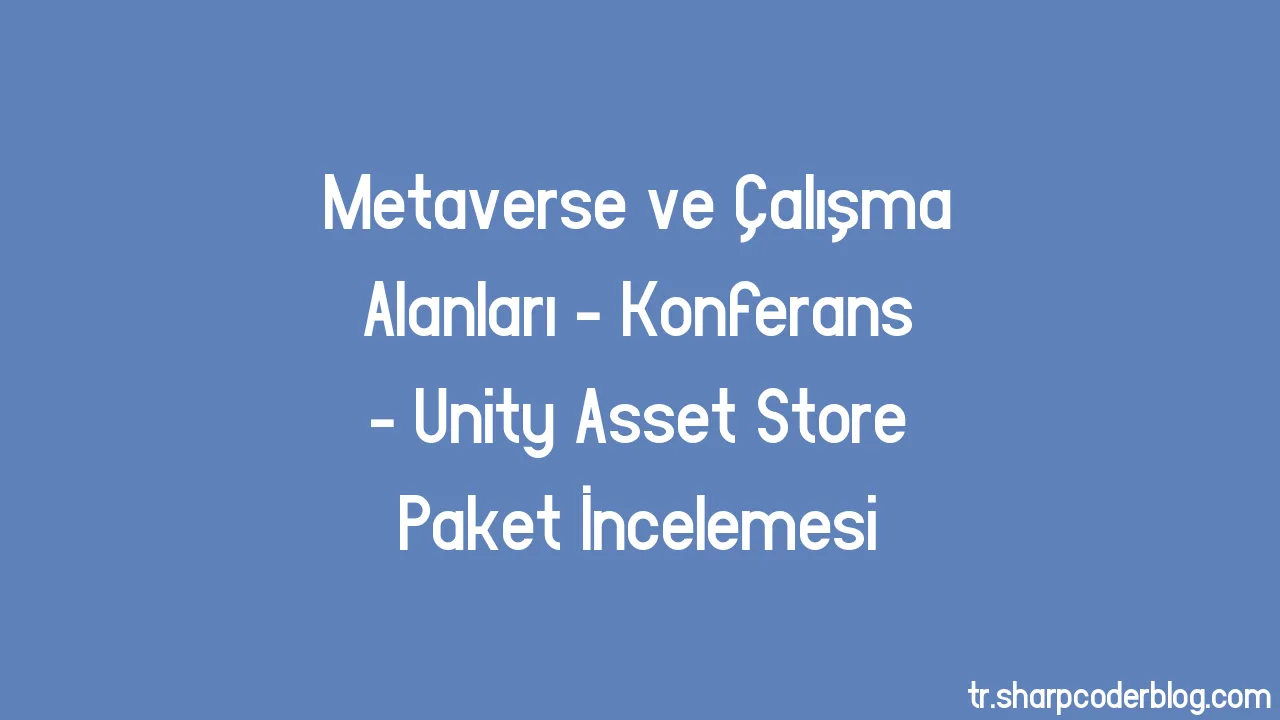 Metaverse Ve Çalışma Alanları Konferans Unity Asset Store Paket İncelemesi Sharp Coder Blog 